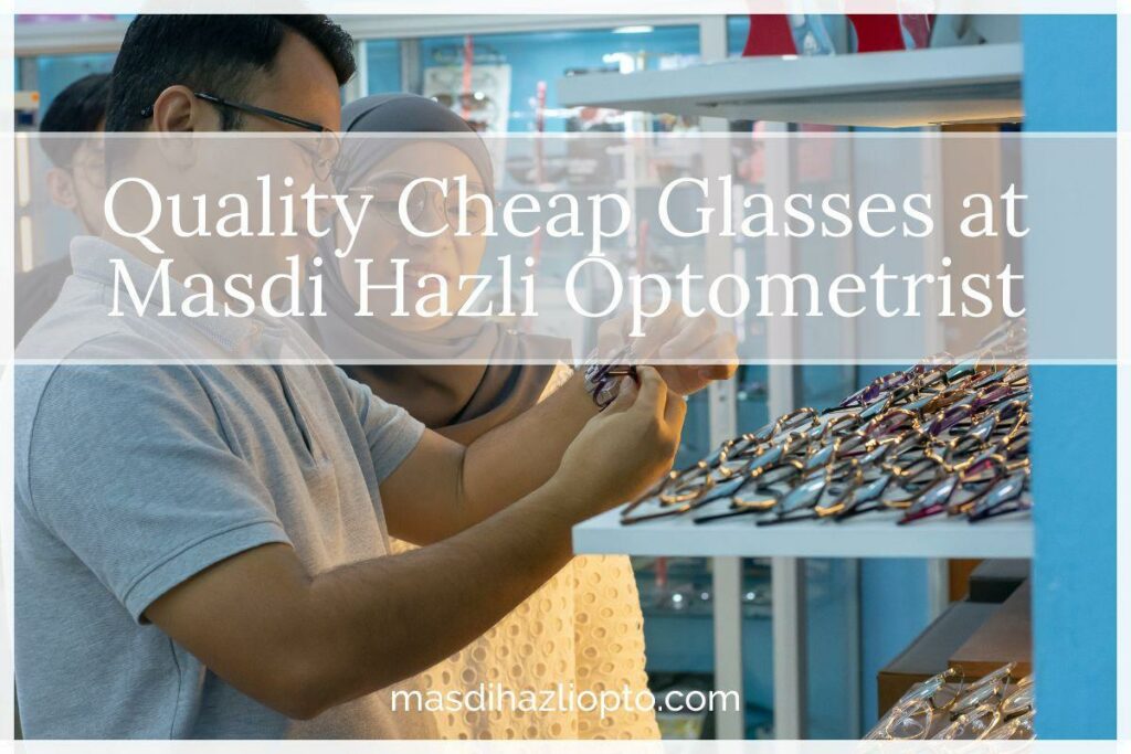 Quality Cheap Glasses at Masdi Hazli Optometrist - MHO Eyecare